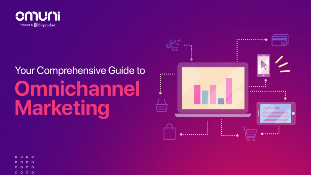 Your Comprehensive Guide to Omnichannel Marketing - Omuni