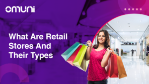 What are Retail Stores and Their Types - Omuni