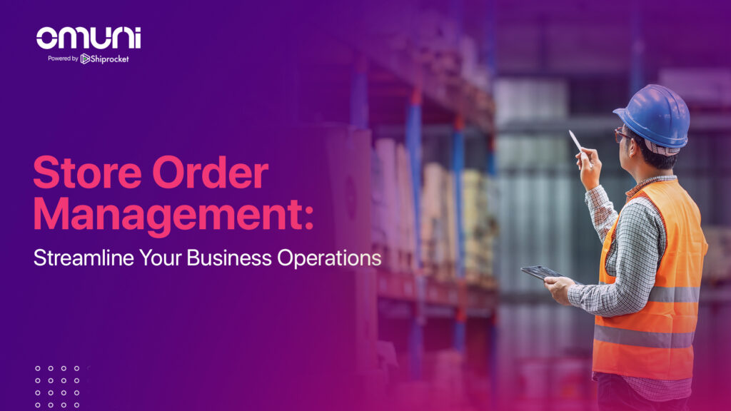 Store Order Management: Streamline Your Business Operations - Omuni