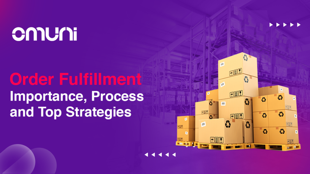 What is Order Fulfillment? Importance, Process and Top Strategies - Omuni
